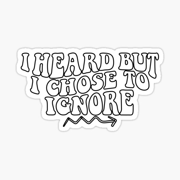 "i heard but i chose to ignore" Sticker for Sale by YaassDesign | Redbubble