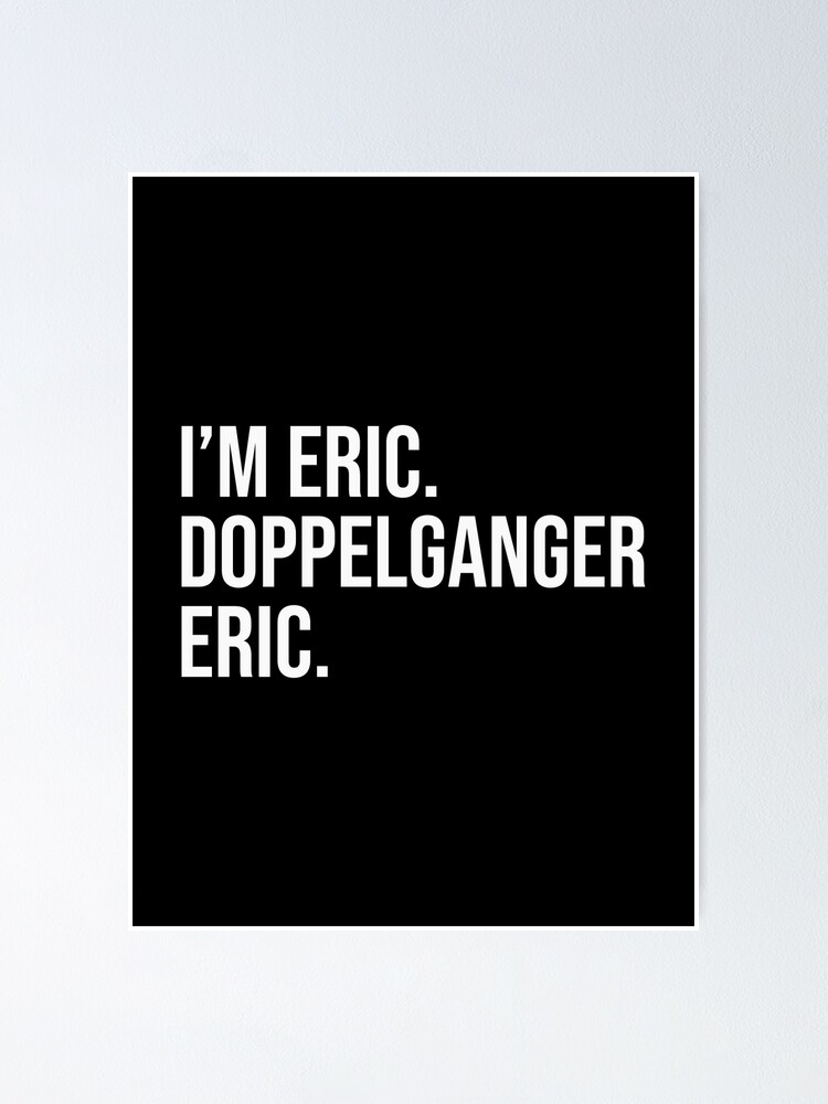 "I'm Eric. Doppelganger Eric | Vote Me Missouri" Poster for Sale by ...