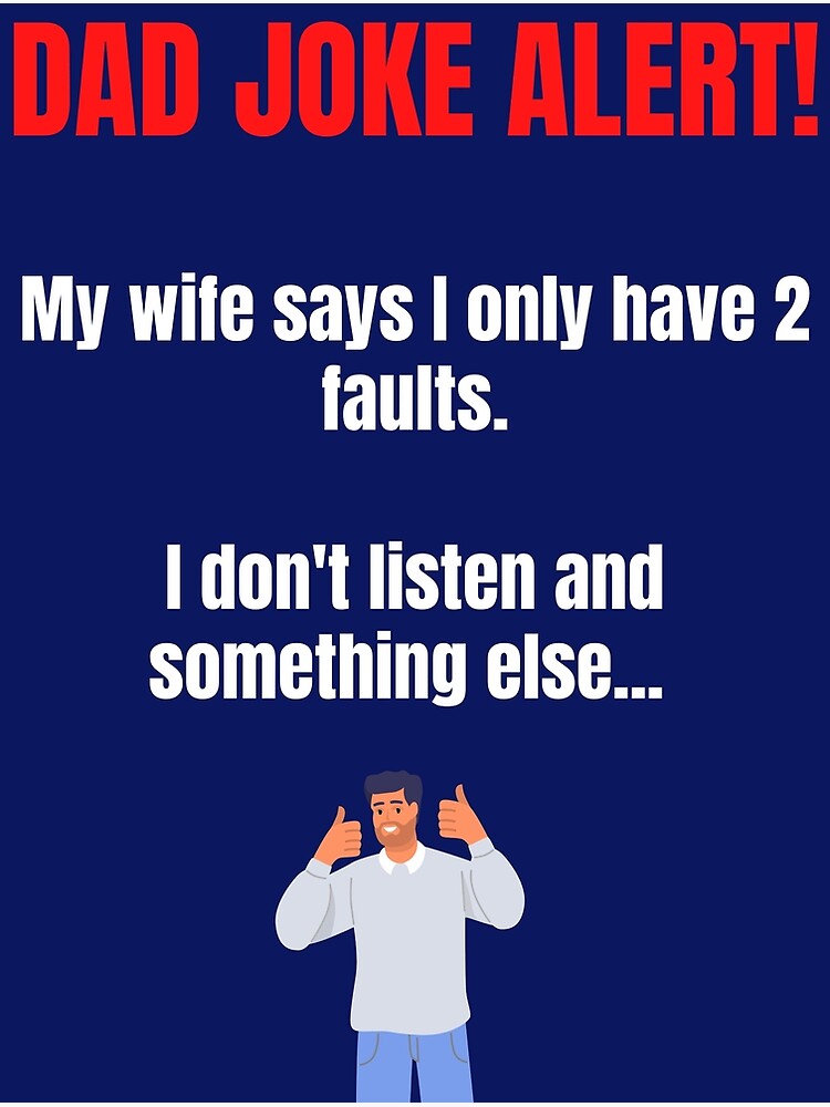 "Wife says I have two faults -Dad Joke Alert!" Poster for Sale by ...