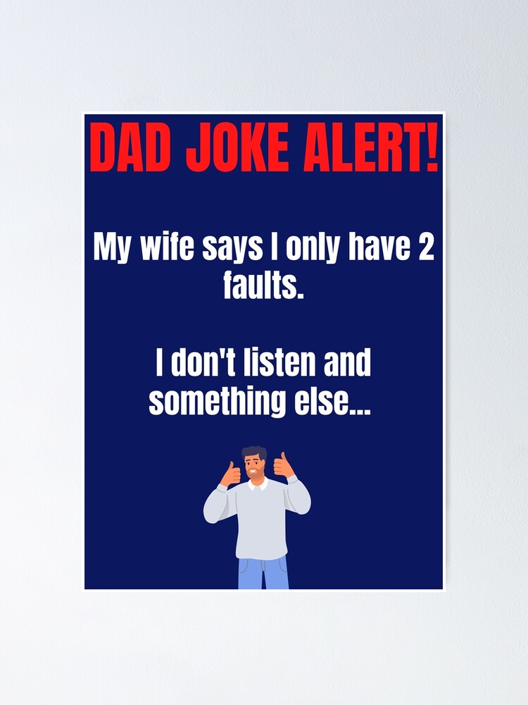 "Wife says I have two faults -Dad Joke Alert!" Poster for Sale by ...