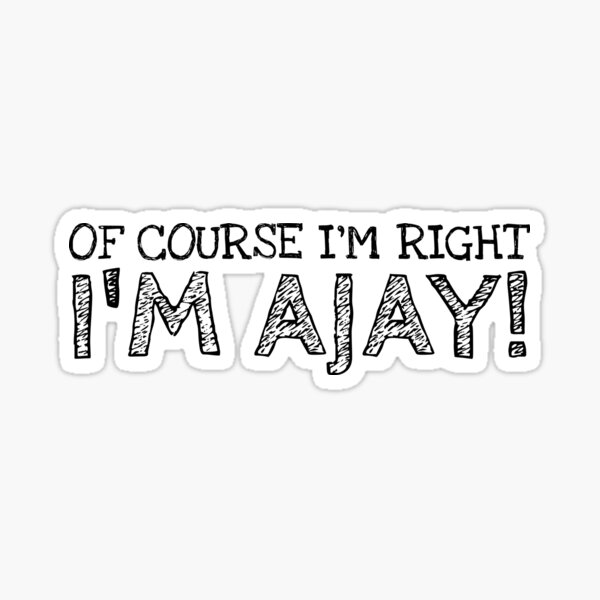 "Of Course I’m Right I’m Ajay Funny Personalized Name" Sticker for Sale ...