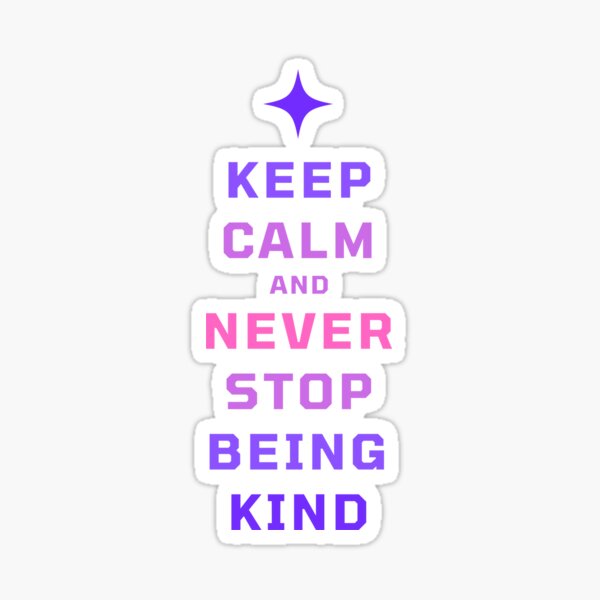 "Keep Calm And Never Stop Being Kind" Sticker for Sale by SpeakLifeHQ ...