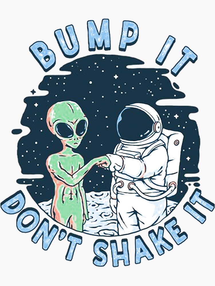"Bump Its Alien Don't Shake Its" Sticker for Sale by shawrandallm ...