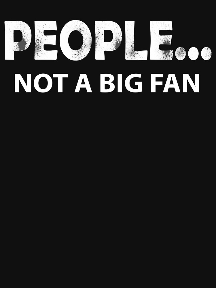 "People not a big fan Shirt" Essential T-Shirt for Sale by RithaMatch ...