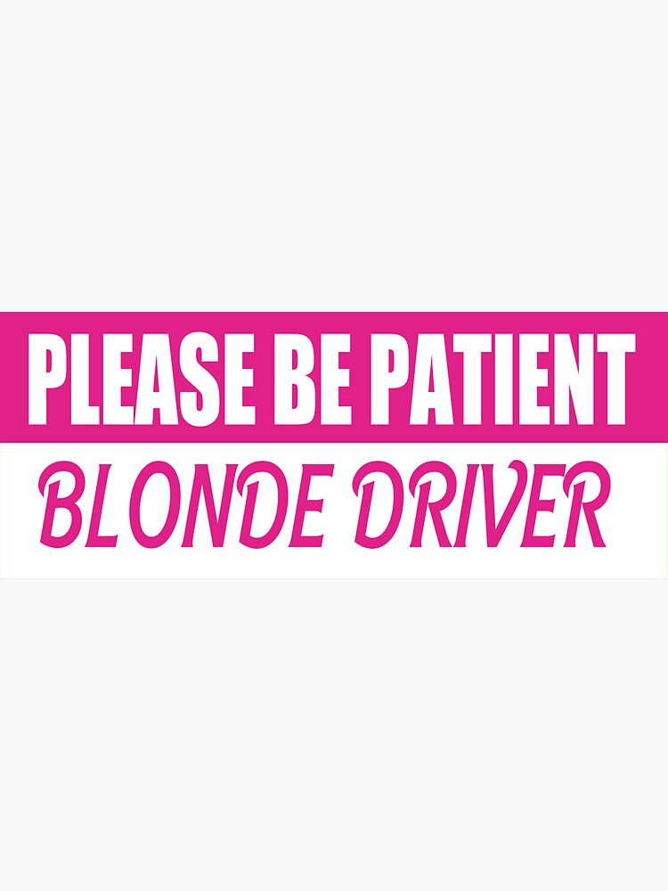 "Please Be Patient - Blonde Driver Bumper Sticker " Sticker for Sale by ...