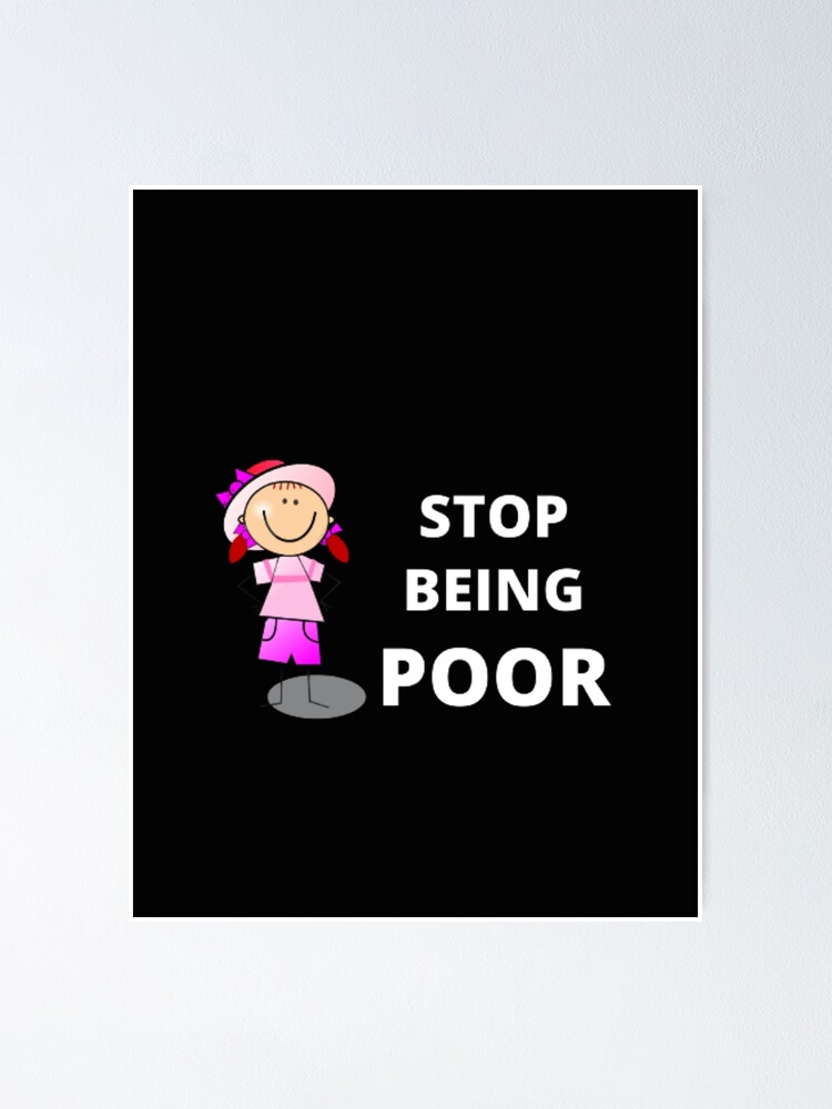 "Stop Being Poor" Poster for Sale by embaarc | Redbubble