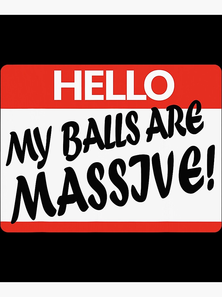 "Hello My Balls Are Massive" Poster for Sale by possiblespread1 | Redbubble