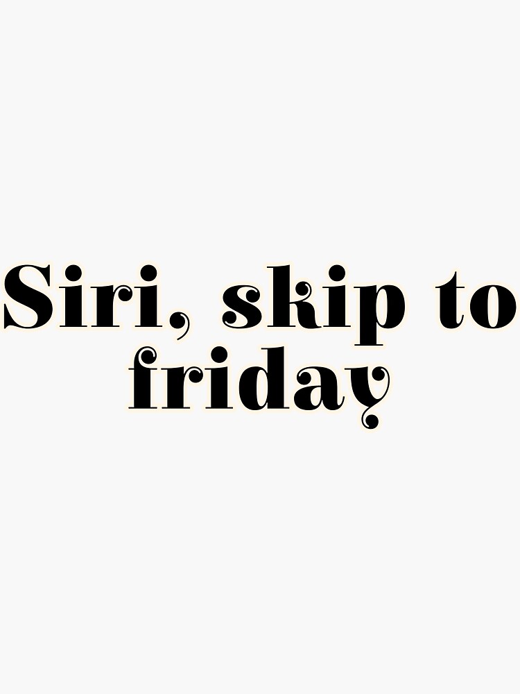 "Siri, skip to friday text design for stressed out people" Sticker for ...