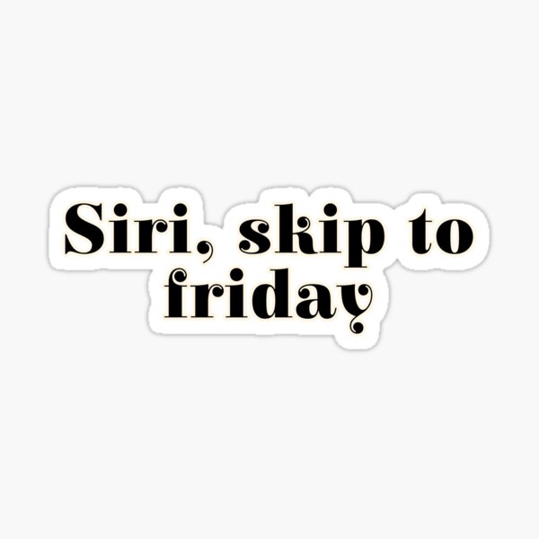 "Siri, skip to friday text design for stressed out people" Sticker for ...
