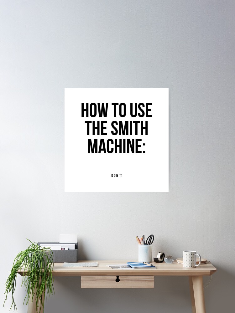 "How to use the smith machine" Poster for Sale by STRAIGHT UP BULKED UP ...