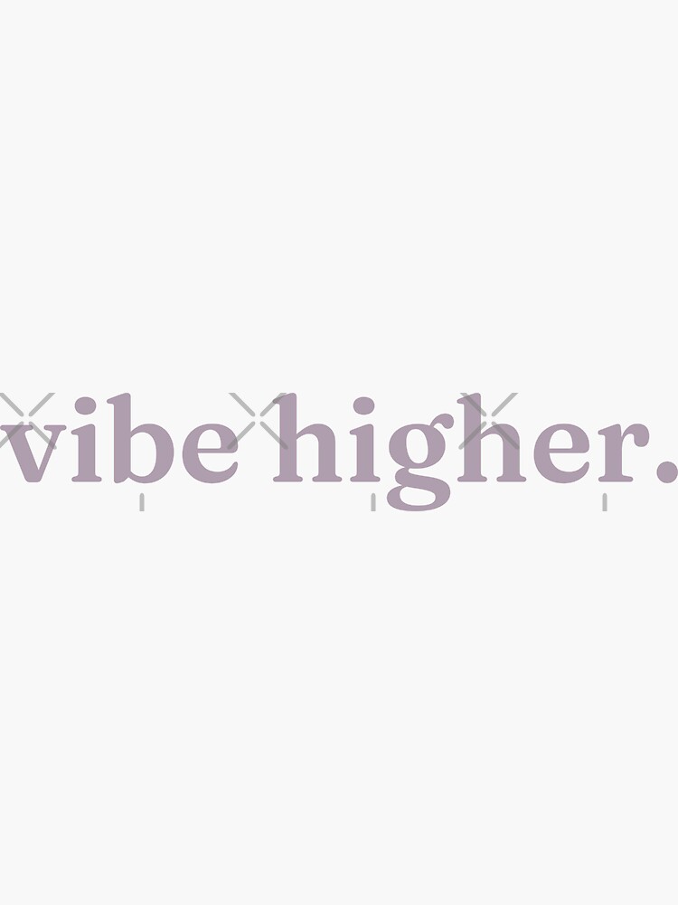 "VIBE HIGHER." Sticker for Sale by Detachedsoul | Redbubble