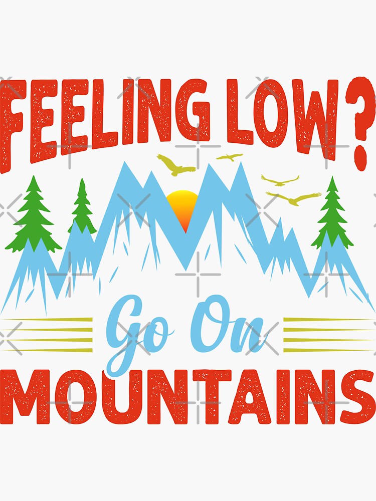 "Feeling low go on mountains." Sticker for Sale by tabykid | Redbubble