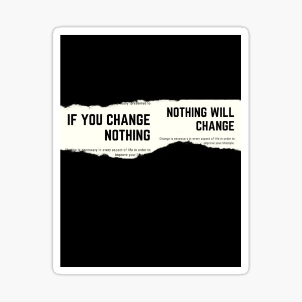 "If you change nothing, Nothing will change" Sticker for Sale by ...