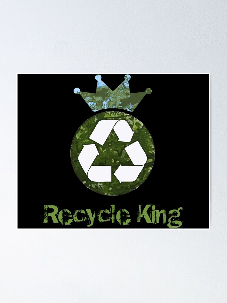 "Recycle King" Poster for Sale by MollieCooper98 | Redbubble