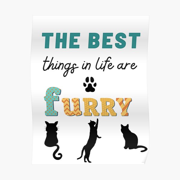 "The best things in life are furry" Poster for Sale by Inspirely ...