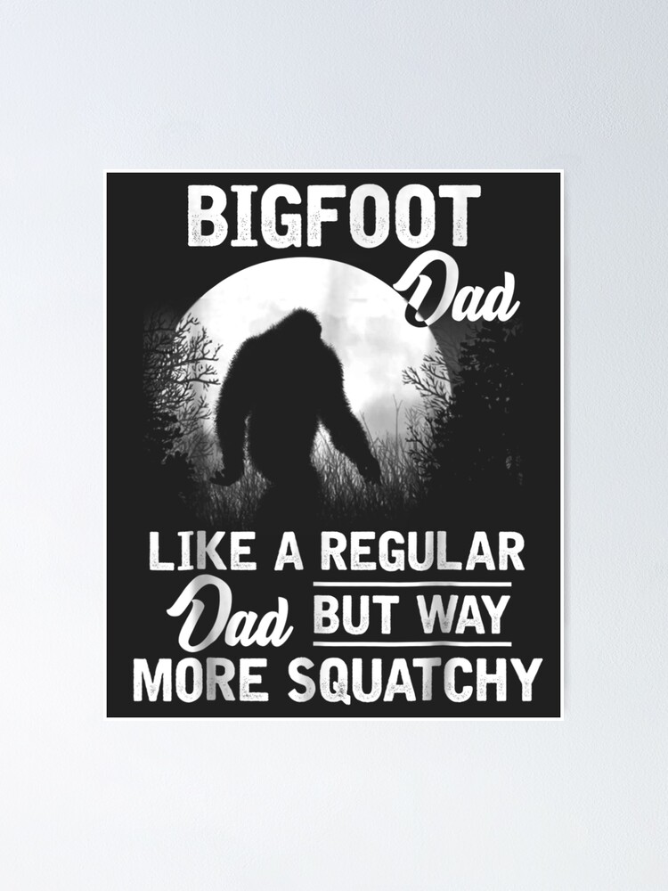 "Bigfoot Dad Funny Sasquatch Bigfoot Fathers Day Gift" Poster for Sale ...