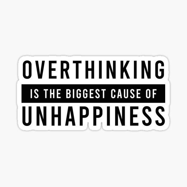 Overthinking Is The Biggest Cause Of Unhappiness Sticker For Sale By