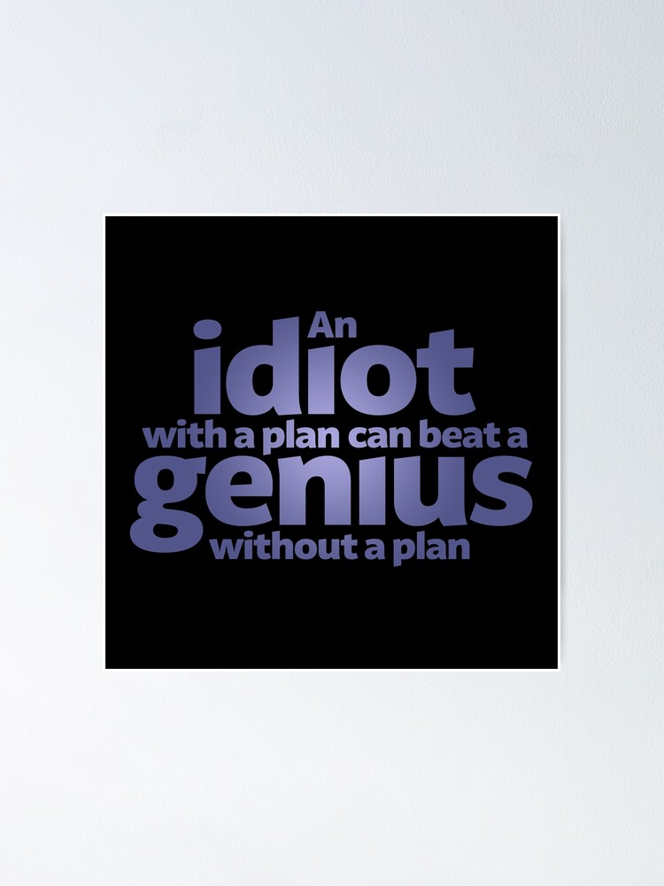 "An idiot with a plan can beat a genius without a plan v.2" Poster for ...