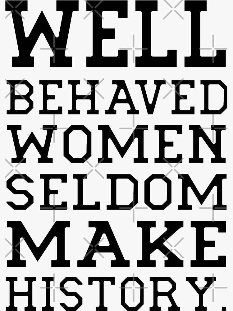 Well Behaved Women Seldom Make History Sticker For Sale By Zaikyart