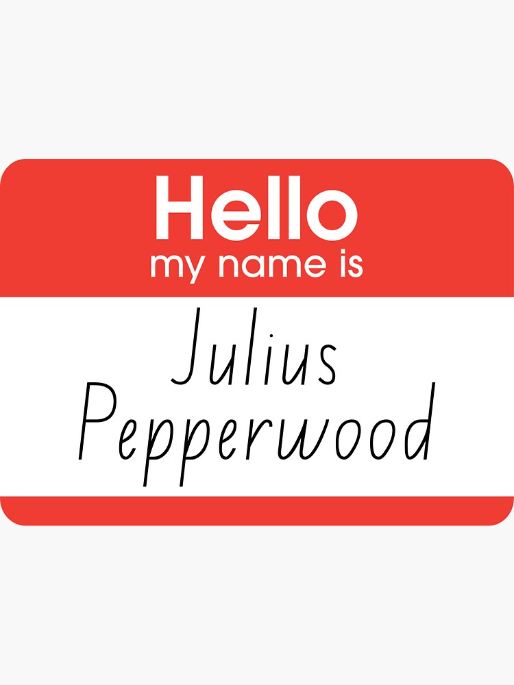 "Hello My Name Is Julius Pepperwood Sticker" Sticker for Sale by ...