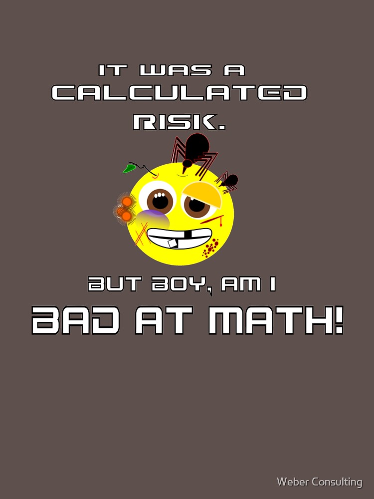 "It was a calculated risk, but boy, am I bad at math!" T-shirt for Sale ...