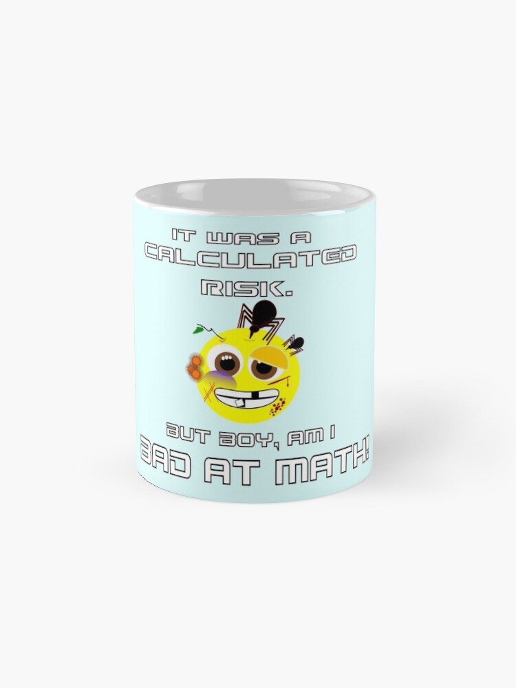 "It was a calculated risk, but boy, am I bad at math!" Coffee Mug for ...