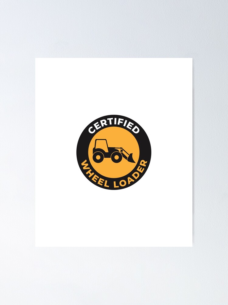 "Certified wheel loader operator, safety matters" Poster for Sale by ...