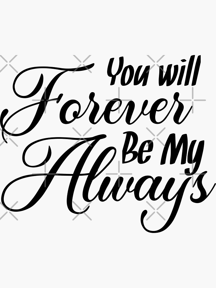 "You Will Forever Be My Always" Sticker for Sale by abovevision | Redbubble