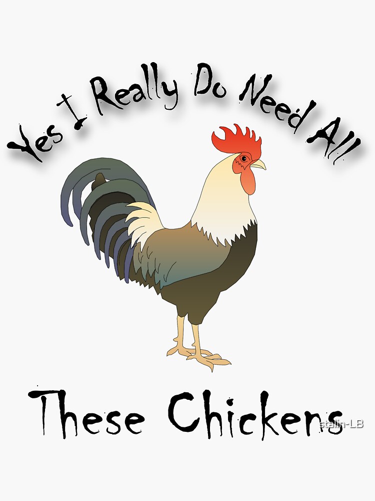 "Yes I Really Do Need All These Chickens" Sticker for Sale by stalin-LB ...