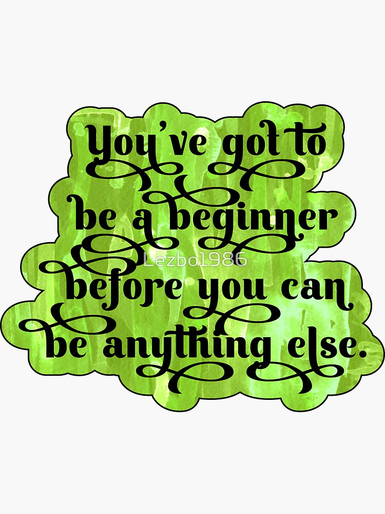 "You’ve got to be a beginner before you can be anything else" Sticker ...