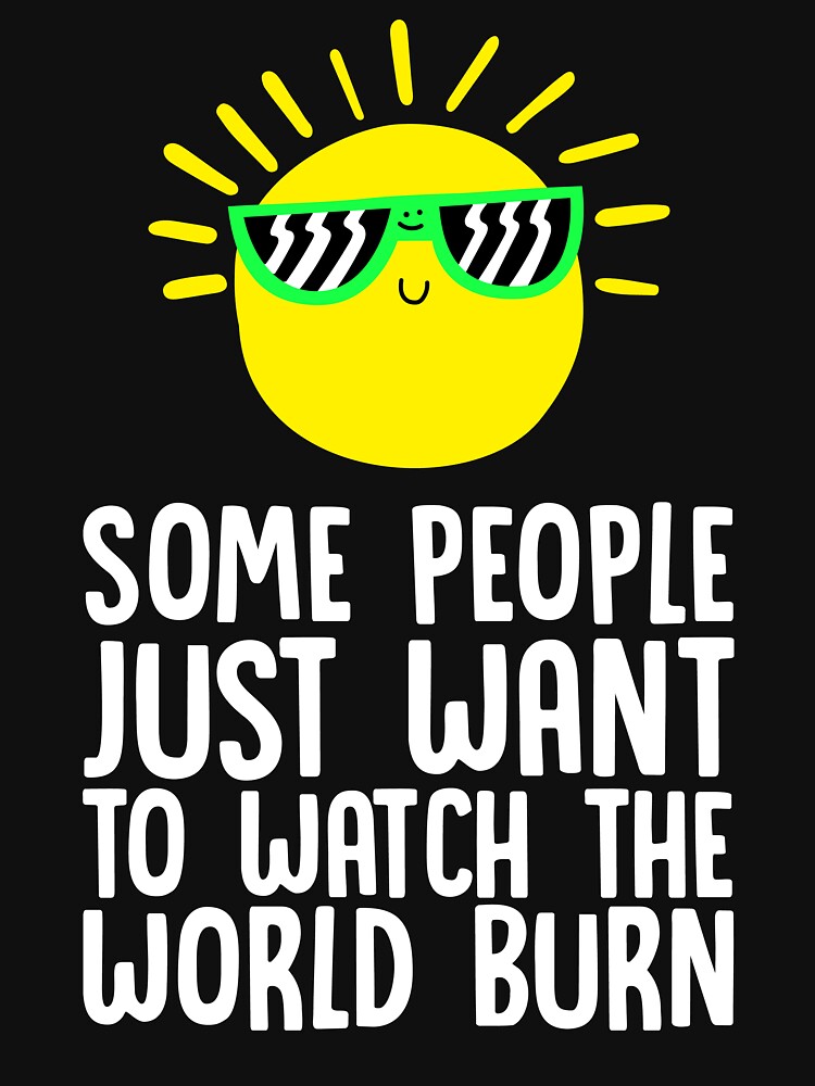 "Some people just want to watch the world burn" T-shirt for Sale by ...
