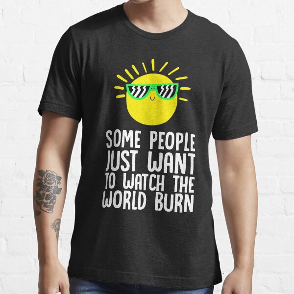 "Some people just want to watch the world burn" T-shirt for Sale by ...