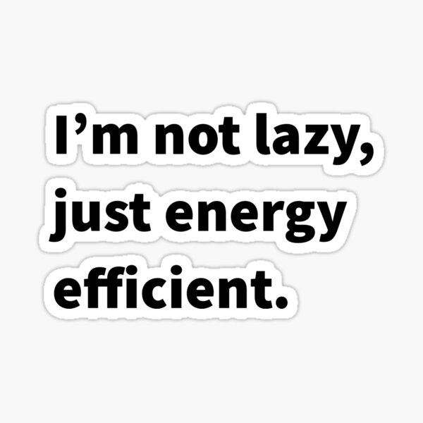 "I’m not lazy, just energy efficient." Sticker for Sale by SimpliText ...