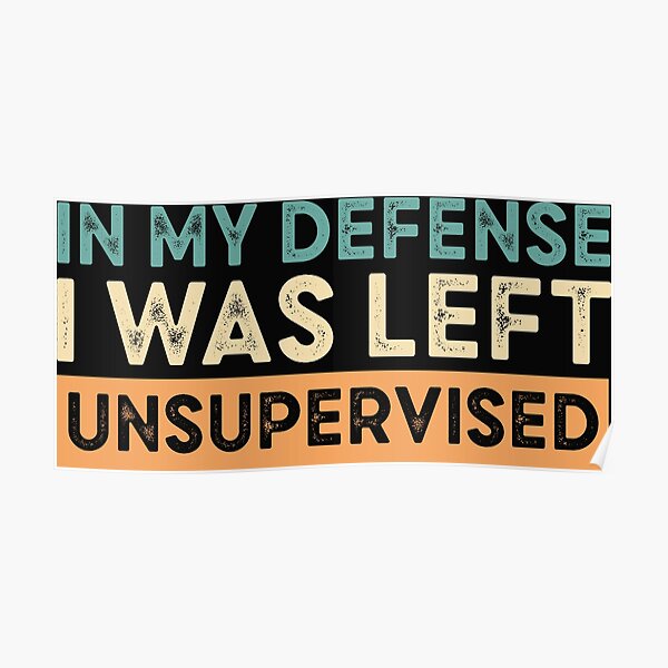 "In my defense, I was left unsupervised" Poster for Sale by Shofarwe ...