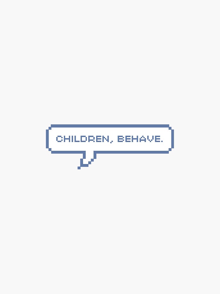"Children, behave" Sticker for Sale by darforthewin | Redbubble