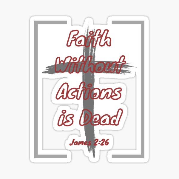 "Faith without actions is dead James 2:26" Sticker for Sale by ...