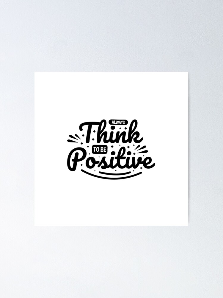 "Always think to be positive" Poster for Sale by MixShop10 | Redbubble