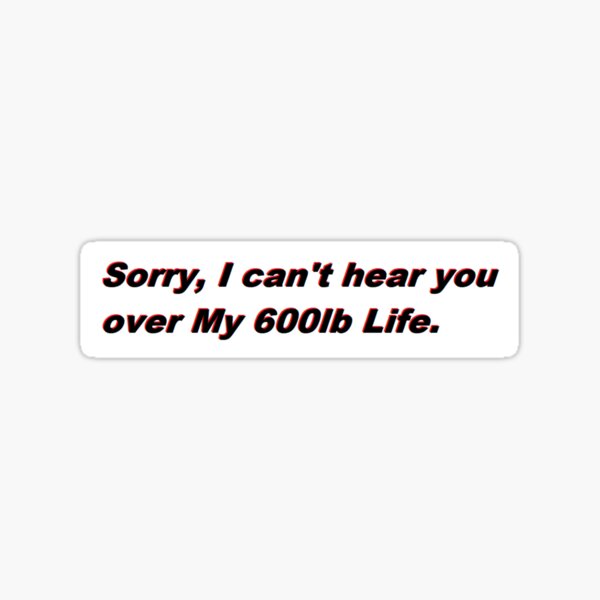 "my 600lb life problems *shrug*" Sticker for Sale by vineart | Redbubble