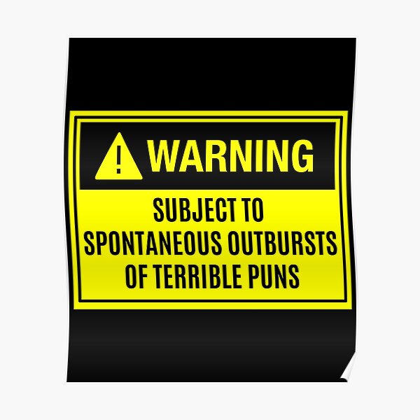 "Warning Subject To Spontaneous Outbursts Of Terrible Puns" Poster for ...