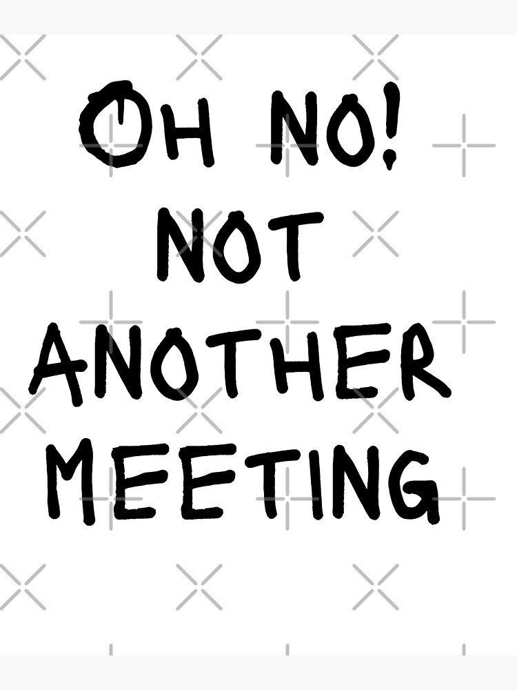 " Oh No Not Another Meeting, Office, Meeting, Business, Joke, Office ...