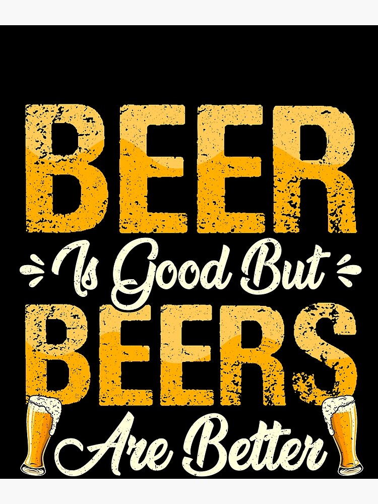 "Beer Is Good But Beers Are Better" Poster for Sale by PhamBinh5146 ...