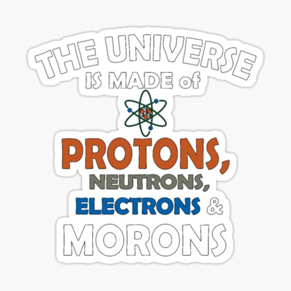 "the Universe Is Made Of Protons Neutrons" Sticker for Sale by TimoTexi ...