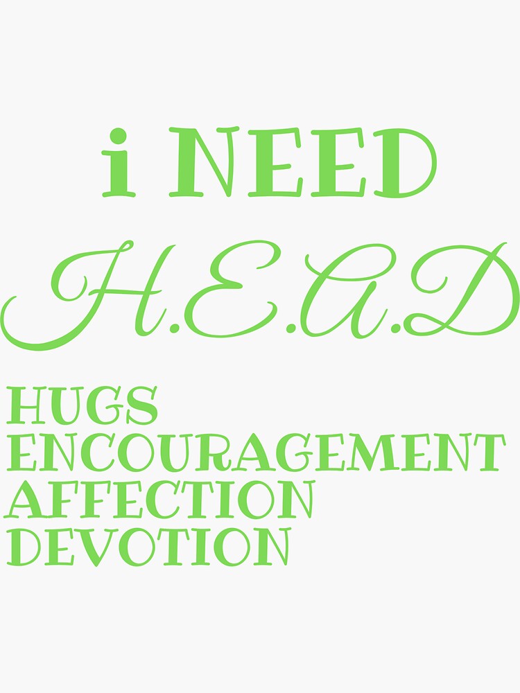 "I need h.e.a.d Hugs Encouragement Affection Devotion" Sticker for Sale ...