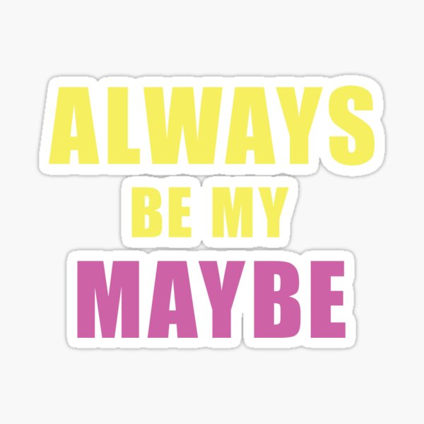 "ALWAYS BE MY MAYBE" Sticker for Sale by clamentine | Redbubble