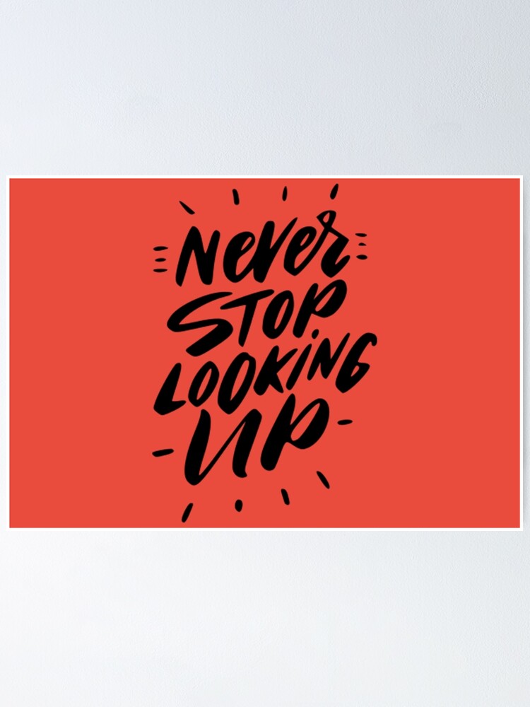 "Never Stop Looking Up" Poster for Sale by maximaminima | Redbubble