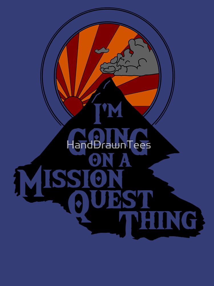 "I'm Going on a Mission Quest Thing" T-shirt for Sale by HandDrawnTees ...