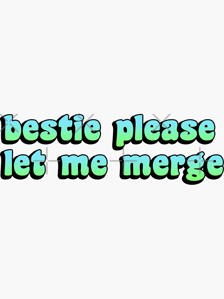  Bestie Please Let Me Merge Funny Meme Bumper Sticker For Sale By 