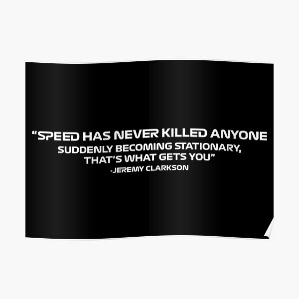 "Jeremy Clarkson "Speed has never killed anyone" Quote" Poster for Sale ...