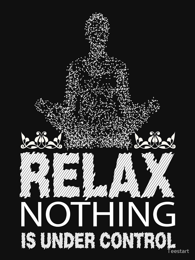 "Relax Nothing Is Under Control T Shirt" T-shirt by Teestart ...
