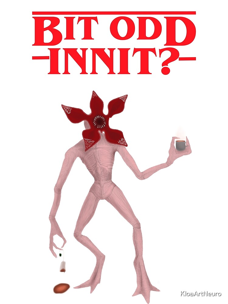 "Bit odd innit " Poster for Sale by KloaArtNeuro | Redbubble